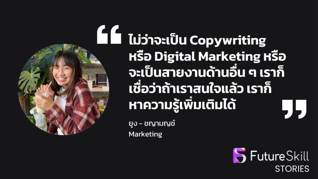 "ไม่ว่าจะเป็น Copywriting หรือ Digital Marketing หรือจะเป็นสายงานด้านอื่น ๆ เราก็เชื่อว่าถ้าเรา ...
