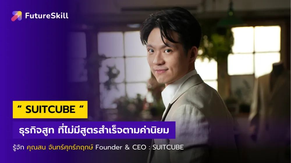 “SUITCUBE” ธุรกิจสูท ที่ไม่มีสูตรสำเร็จตามค่านิยม: สน จันทร์ศุกร์ภฤกษ์ - FutureSkill Blog